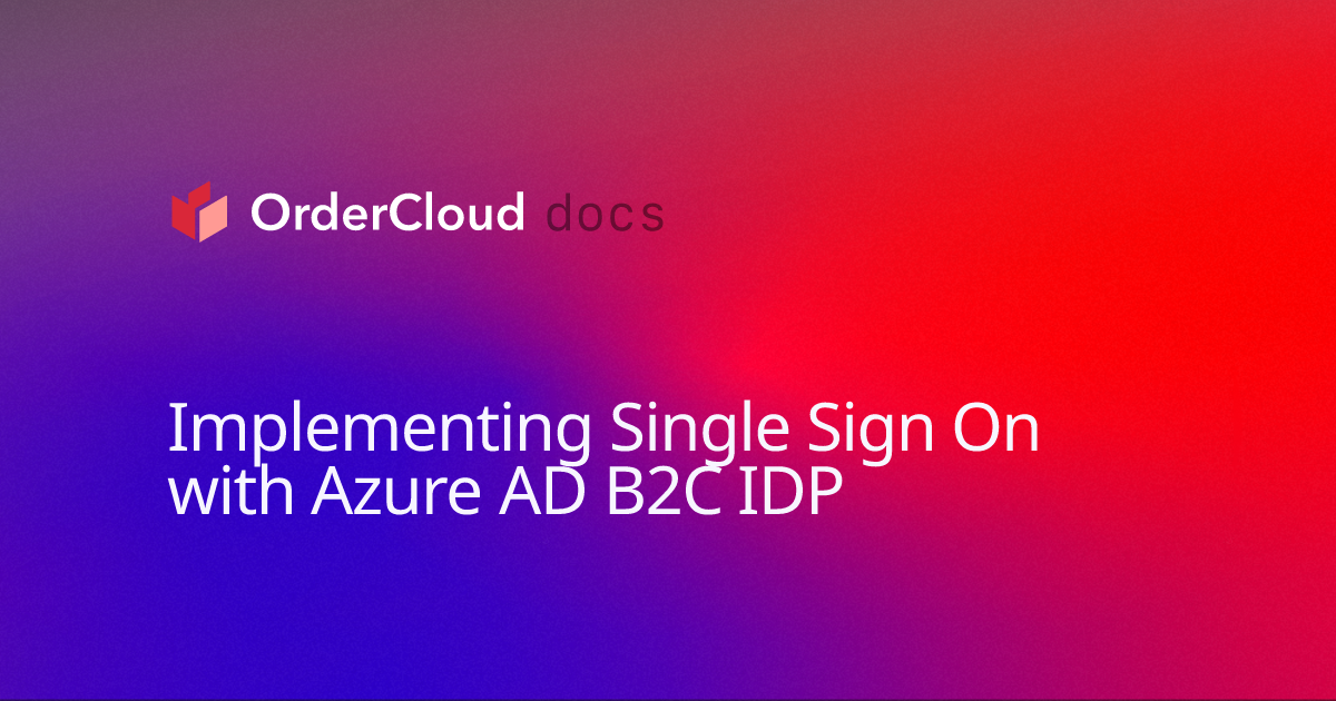 Implementing Single Sign On with Azure AD B2C IDP | OrderCloud Documentation