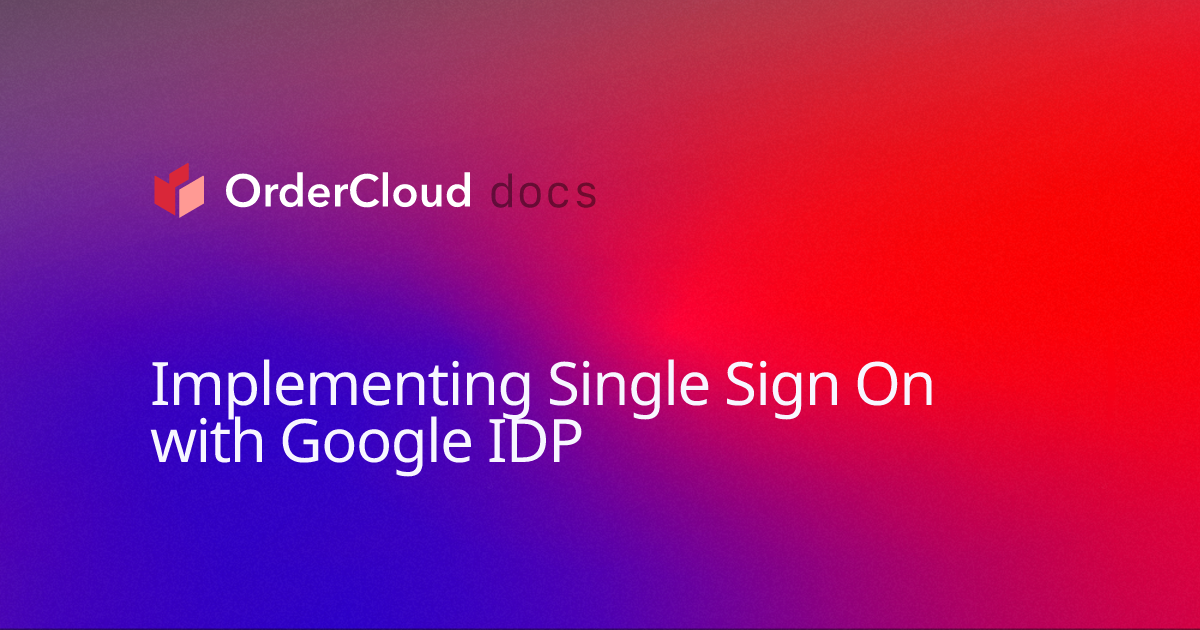 Implementing Single Sign On with Google IDP | OrderCloud Documentation