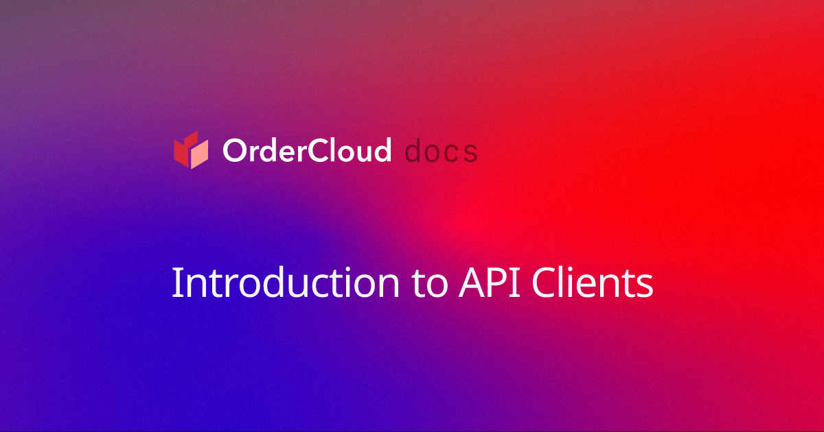Introduction to API Clients | OrderCloud Documentation