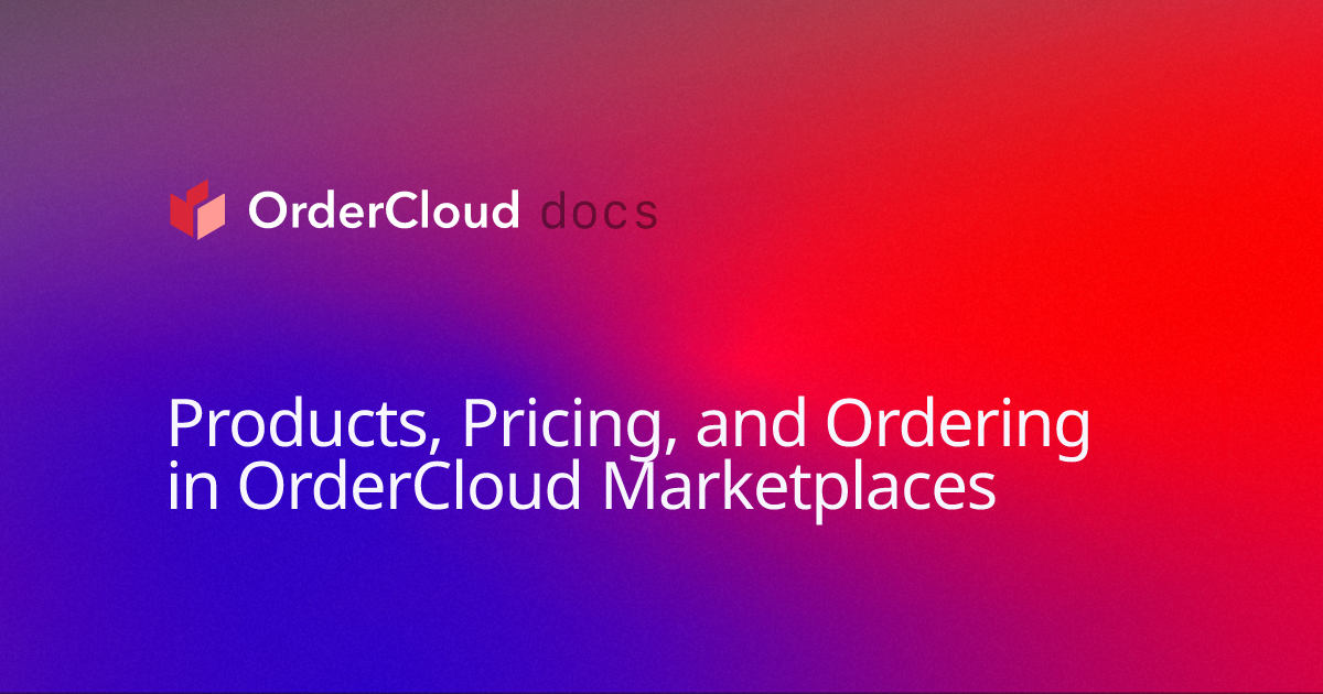 Products, Pricing, and Ordering in OrderCloud Marketplaces | OrderCloud Documentation