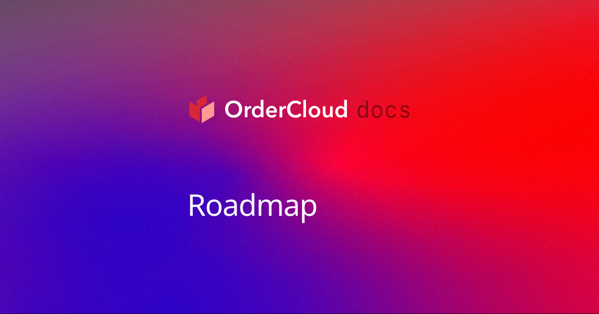 Ordercloud Roadmap Ordercloud Documentation