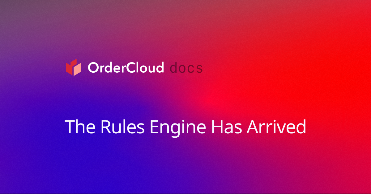 The Rules Engine Has Arrived | OrderCloud Documentation