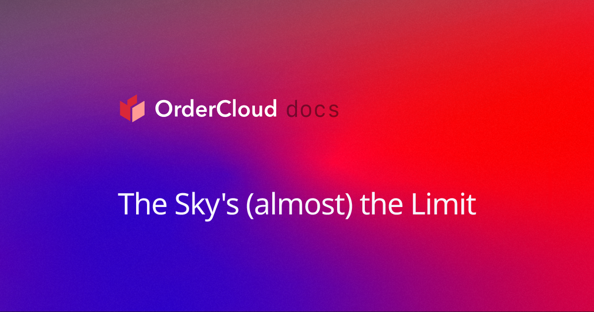 The Sky's (almost) the Limit | OrderCloud Documentation