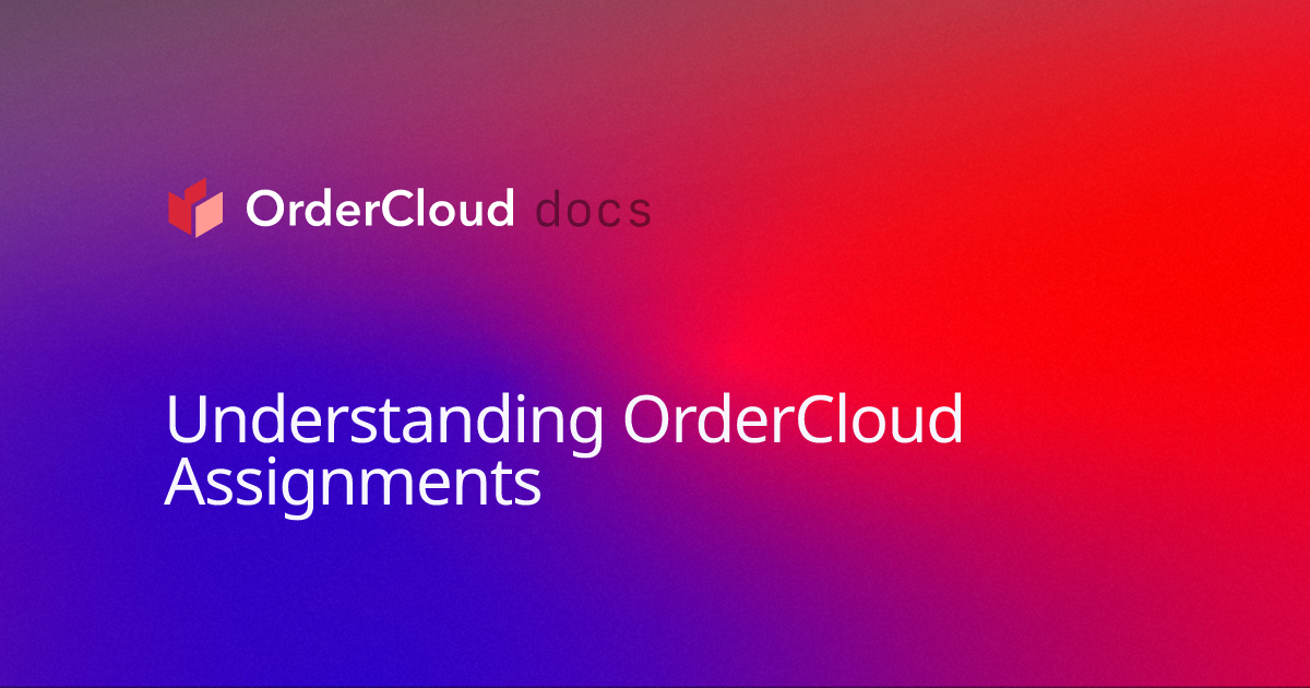 Understanding Ordercloud Assignments Ordercloud Documentation
