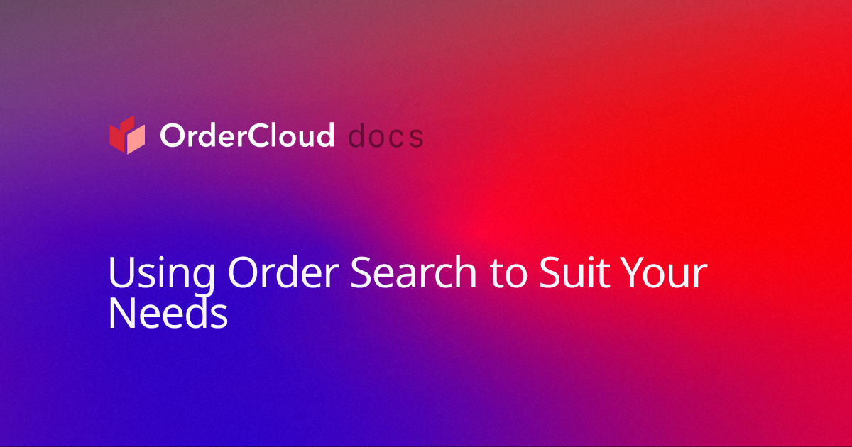Using Order Search to Suit Your Needs | OrderCloud Documentation