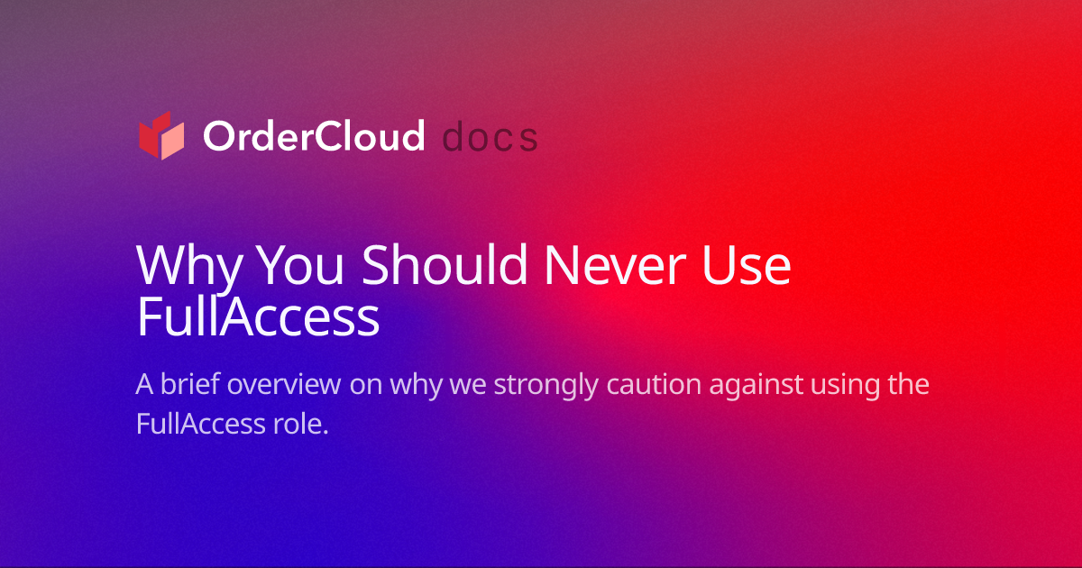 Why You Should Never Use FullAccess | OrderCloud Documentation