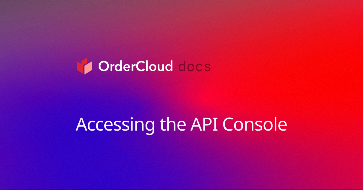 Accessing the API Console | OrderCloud Documentation