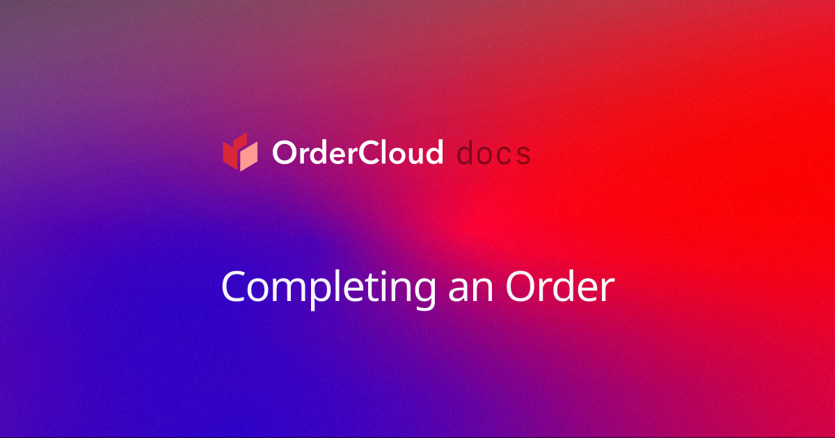 Completing an Order | OrderCloud Documentation