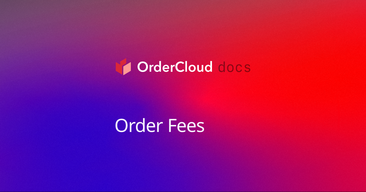 Order Fees | OrderCloud Documentation