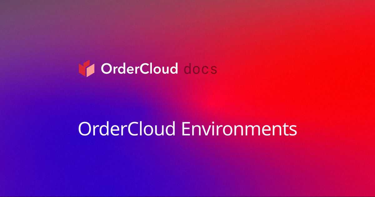 OrderCloud Environments | OrderCloud Documentation