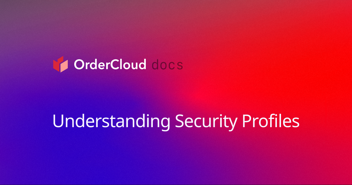 Understanding Security Profiles | OrderCloud Documentation